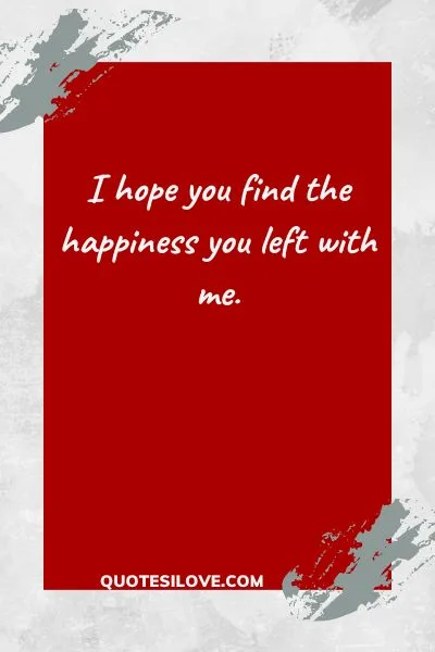 I Hope You Are Happy Without Me Quotes