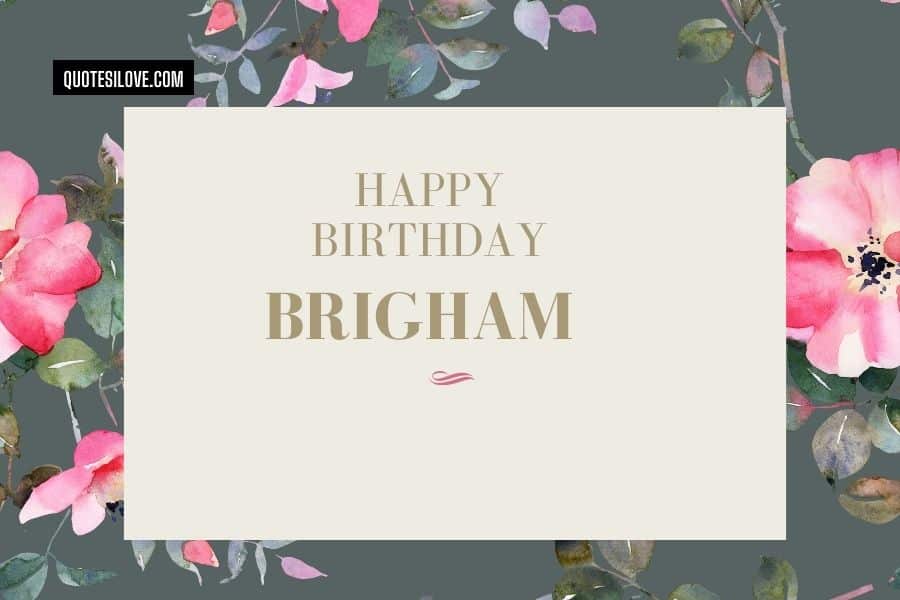 Happy Birthday Brigham Quotes and Wishes - Quotes I Love