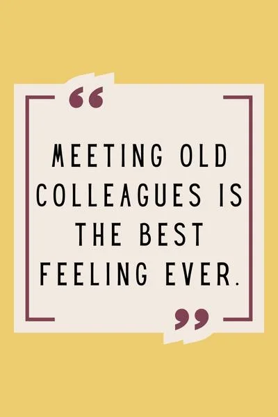 Meeting Old Colleagues Quotes - Quotes I Love